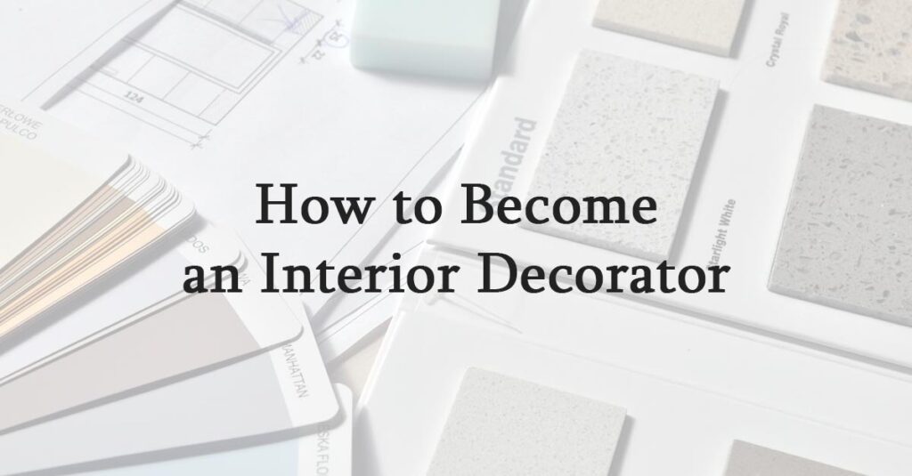 How to Become an Interior Decorator (2025 Guide)